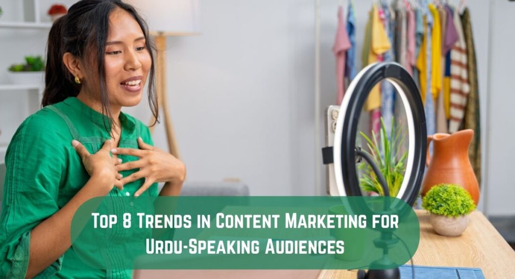 Top 8 Trends in Content Marketing for Urdu-Speaking Audiences